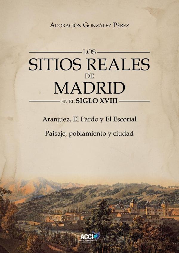 Los Sitios Reales de Madrid en el Siglo XVIII:Aranjuez, El Pardo y El ...